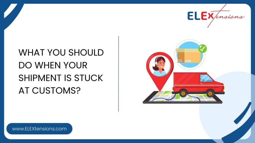 What You Should Do When Your Shipment Is Stuck At Customs in 2024?