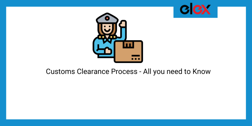Customs Clearance Process - All you need to Know