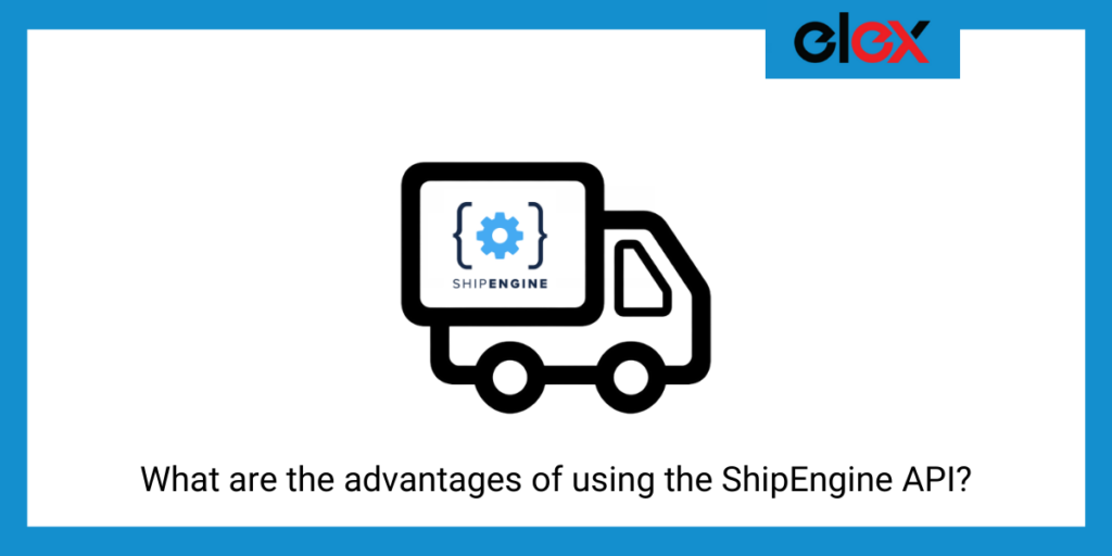 What are the Advantages of Using the ShipEngine API? - ELEXtensions