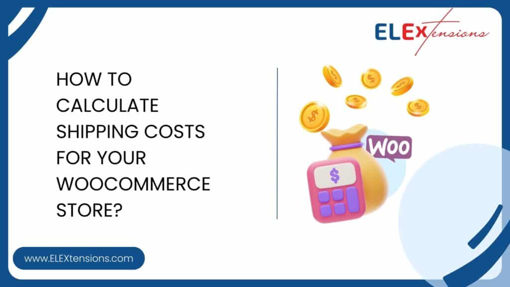 How to Calculate Shipping Costs for your WooCommerce Store? - ELEXtensions