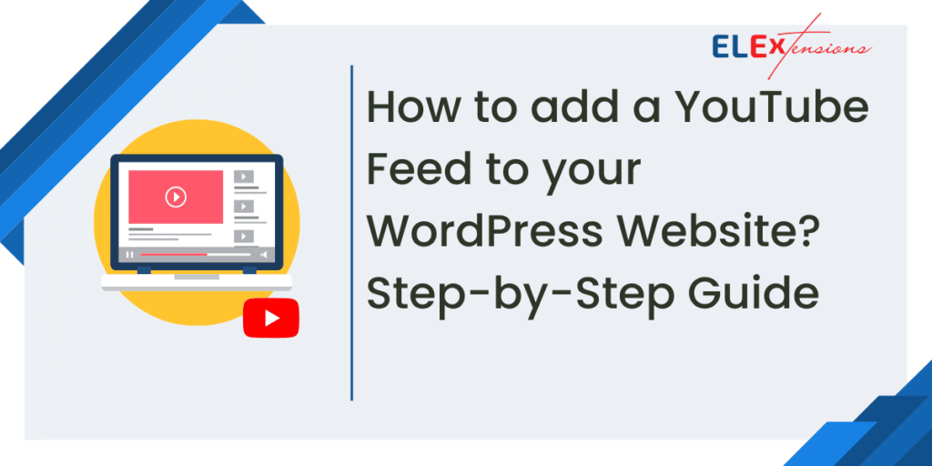 How to add a YouTube Feed to your WordPress Website? | Step-by-Step Guide - ELEXtensions
