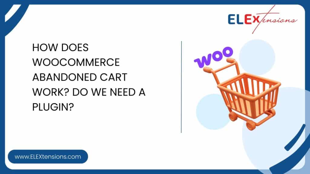 How Does WooCommerce Abandoned Cart Work? Do We Need A Plugin ...