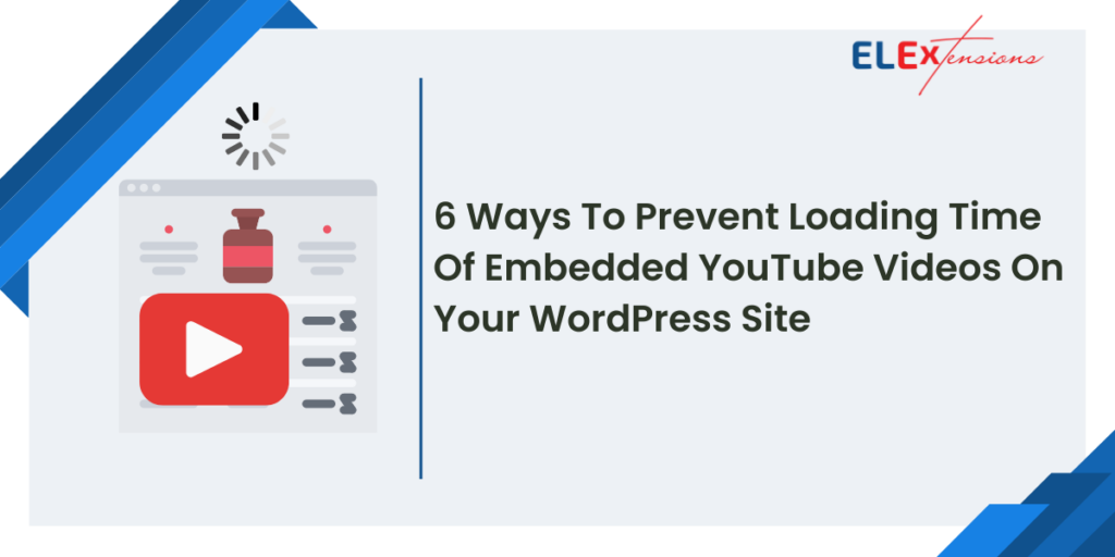 6 Ways To Prevent Loading Time Of Embedded YouTube Videos On Your WordPress Site - ELEXtensions