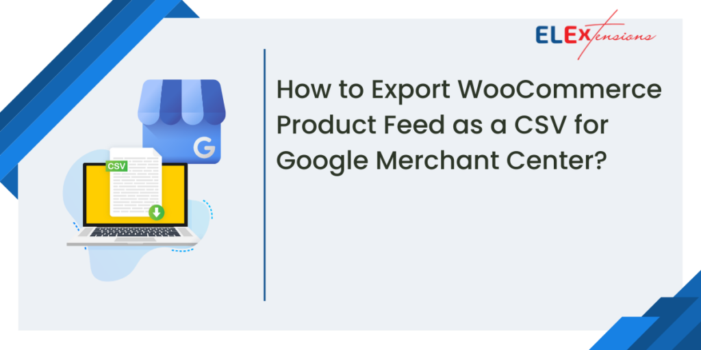 How to Export WooCommerce Product Feed as a CSV for Google Merchant Center? - ELEXtensions