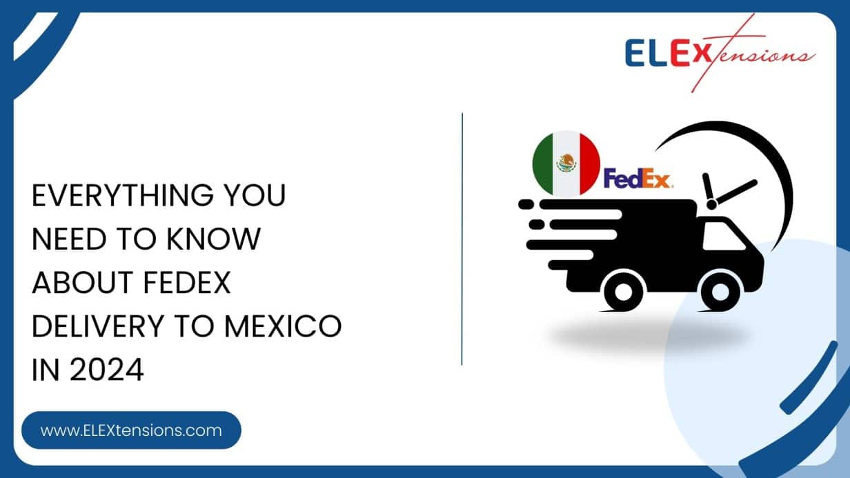 Everything You Need to Know About FedEx Delivery to Mexico in 2024 - ELEXtensions