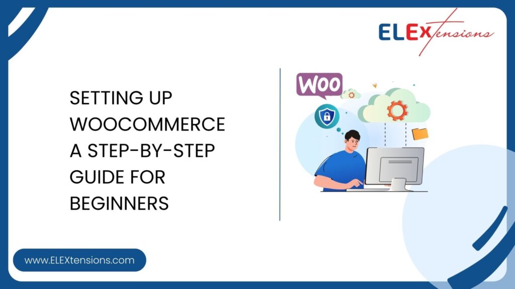 Setting Up WooCommerce: A Step-by-Step Guide for Beginners - ELEXtensions