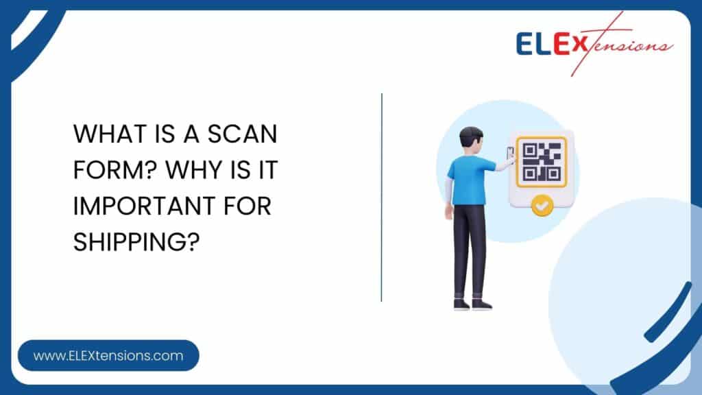 What is a Scan Form? Why is it important for Shipping? - ELEXtensions