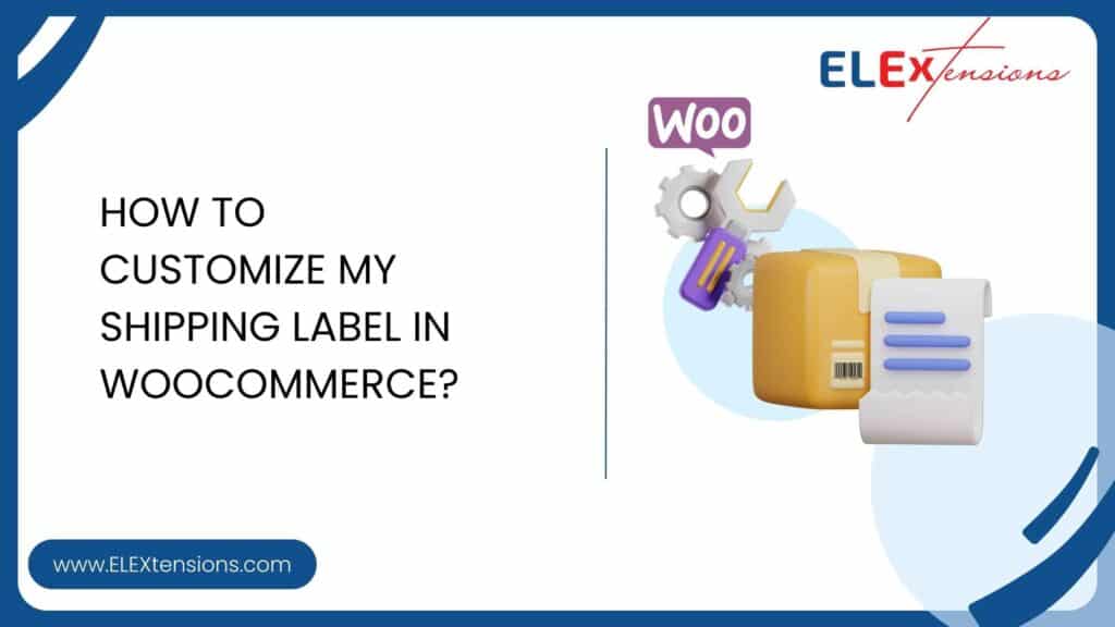 How to customize my shipping label in WooCommerce? - ELEXtensions