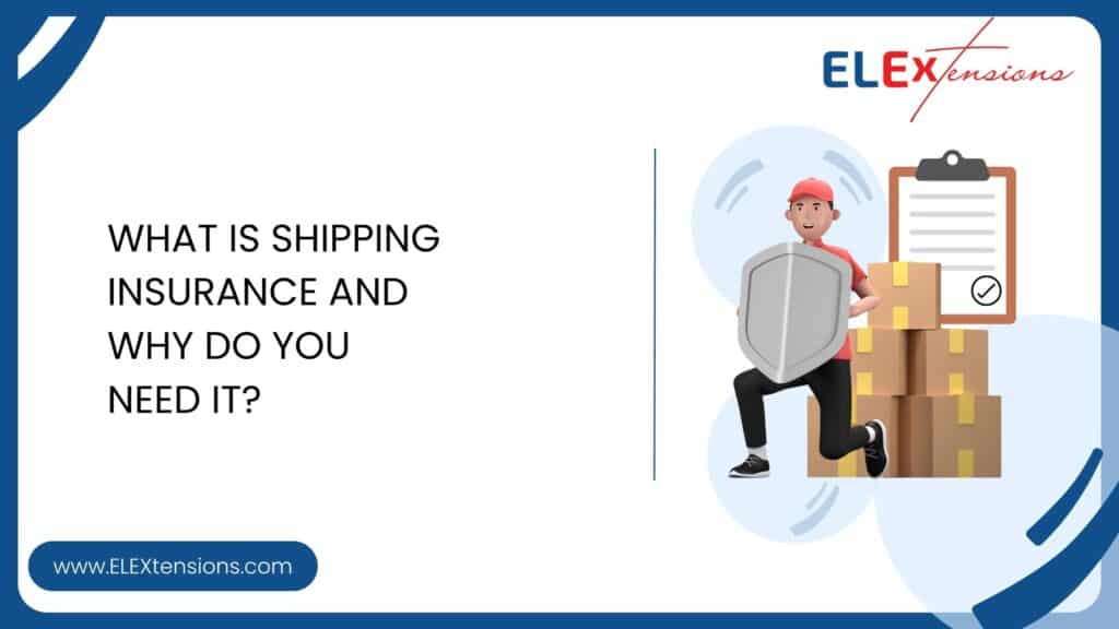 What is Shipping Insurance and Why Do You Need It? - ELEXtensions